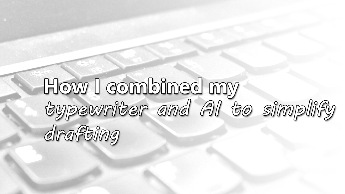 How I Combined My Typewriter and AI to Simplify Drafting – Richard ...